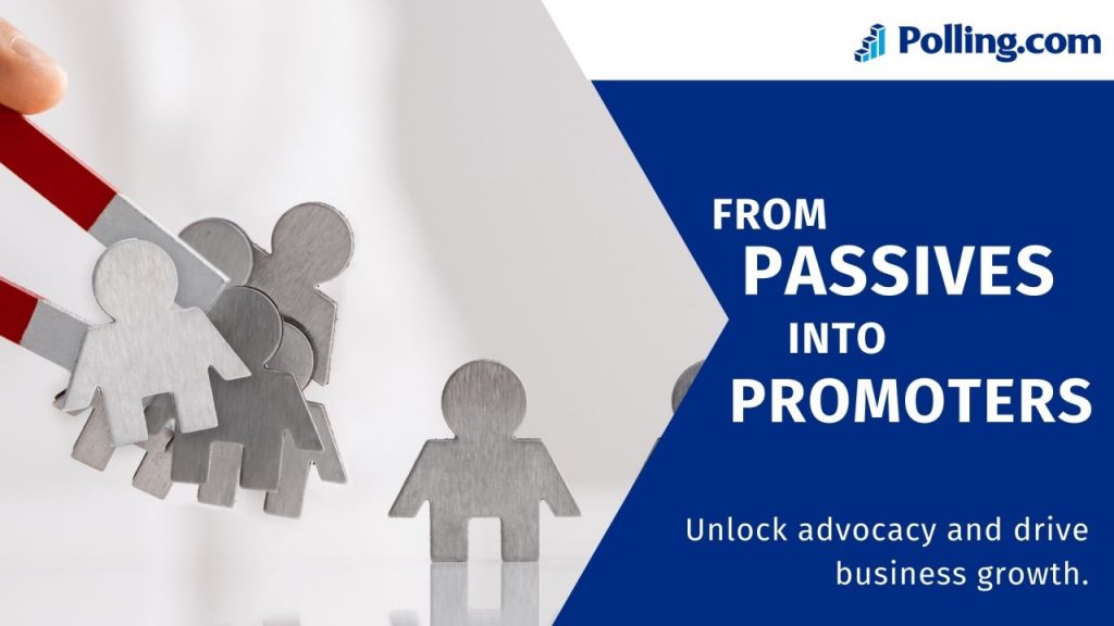 Turn Passives Into Promoters: How to Connect and Engage - Polling.com